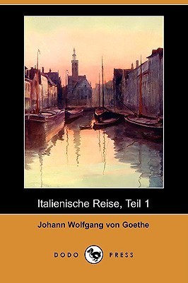 Italienische Reise, Teil 1 by Johann Wolfgang von Goethe | Goodreads