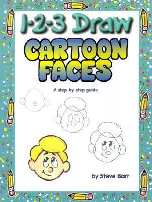 1-2-3 Draw Cartoon Faces: A Step-by-Step Guide by Steve Barr | Goodreads
