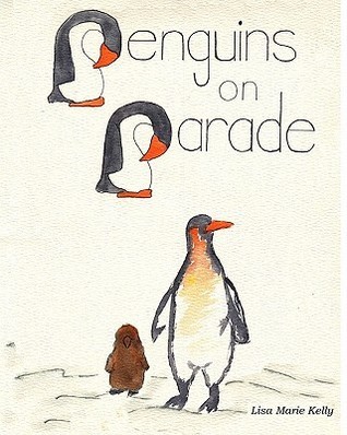 Penguins On Parade by Lisa Marie Kelly | Goodreads