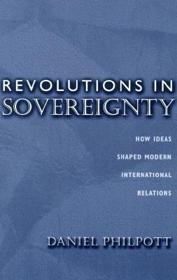 Revolutions in Sovereignty: How Ideas Shaped Modern International ...