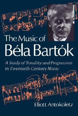 The Music of Bela Bartok: A Study of Tonality and Progression in ...