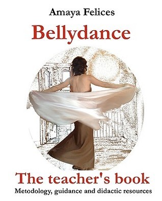 Belly Dance: The Teacher's Book: Methodology, guidance and didactic ...