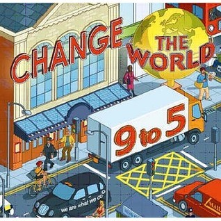 Change the World 9 to 5. 50 Actions to Change the World at Work by ...