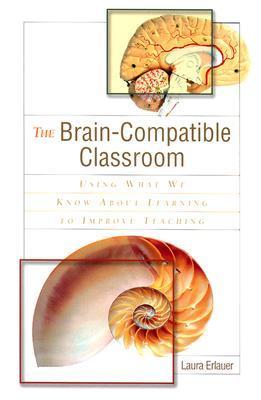 The Brain-Compatible Classroom: Using What We Know about Learning to Improve Teaching by Laura ...