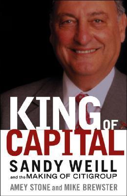 King of Capital: Sandy Weill and the Making of Citigroup by Amey Stone ...