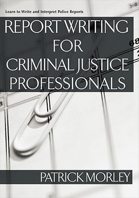Report Writing for Criminal Justice Professionals: Learn to Write and ...