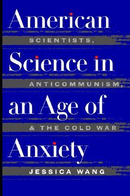 American Science in an Age of Anxiety: Scientists, Anticommunism, and ...