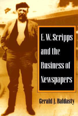 E. W. Scripps and the Business of Newspapers by Gerald J. Baldasty ...