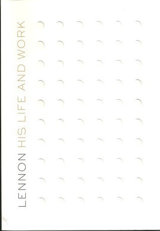 Lennon: His Life And Work by James Henke | Goodreads