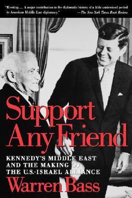 Support Any Friend: Kennedy's Middle East and the Making of the U.S ...