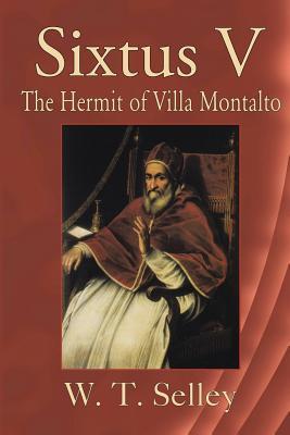 Sixtus V: The Hermit of Villa Montalto by W.T. Selley | Goodreads