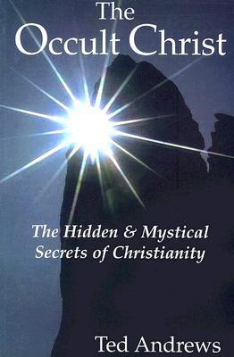 The Occult Christ: Hidden & Mystical Secrets of Christianity by Ted ...