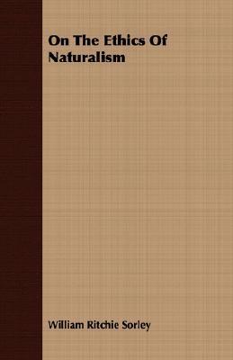 On The Ethics Of Naturalism by William Ritchie Sorley | Goodreads