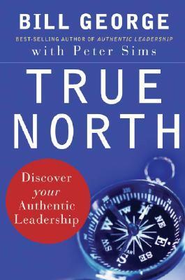True North: Discover Your Authentic Leadership by Bill George | Goodreads