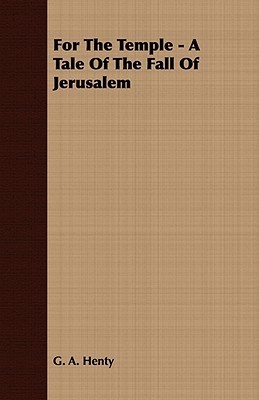 For the Temple: A Tale of the Fall of Jerusalem by G.A. Henty | Goodreads
