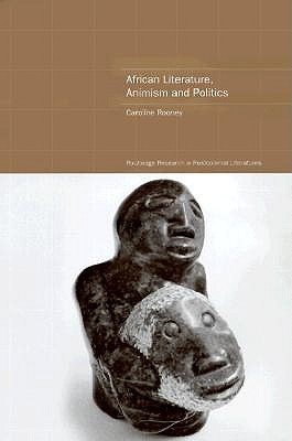 African Literature, Animism and Politics by Caroline Rooney | Goodreads