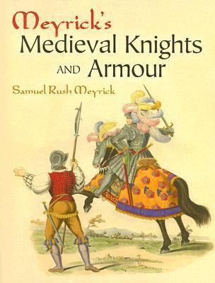 Meyrick's Medieval Knights and Armour by Samuel Rush Meyrick | Goodreads