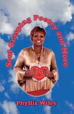Soul Grasping Poetry and More by Phyllis Wiley | Goodreads