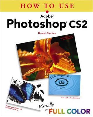 How To Use Adobe Photoshop CS2 by Daniel Giordan | Goodreads