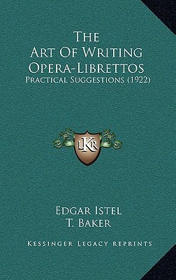 The Art of Writing Opera-Librettos: Practical Suggestions by Edgar ...