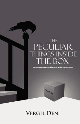The Peculiar Things Inside the Box by Vergil Den | Goodreads