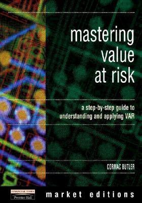 Mastering Value at Risk: A Step-By-Step Guide to Understanding and Applying Var by Cormac Butler ...