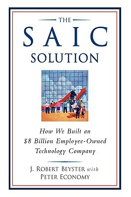 The SAIC Solution: How We Built an $8 Billion Employee-Owned Technology ...
