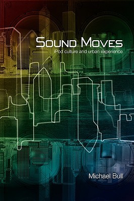 Sound Moves: iPod Culture and Urban Experience by Michael Bull | Goodreads