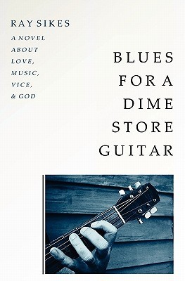 Blues for a Dime Store Guitar by Ray Sikes | Goodreads