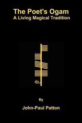 The Poet's Ogam: A Living Magical Tradition by John-Paul Patton | Goodreads