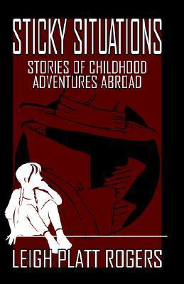 Sticky Situations: Stories of Childhood Adventures Abroad by Leigh ...