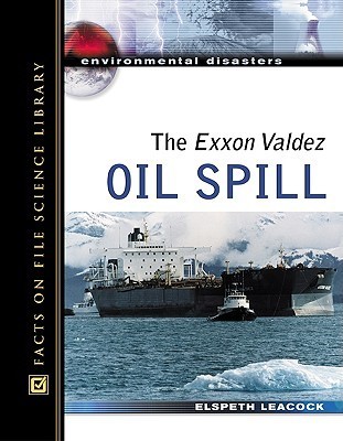 The EXXON Valdez Oil Spill (Environmental Disasters by Elspeth Leacock ...