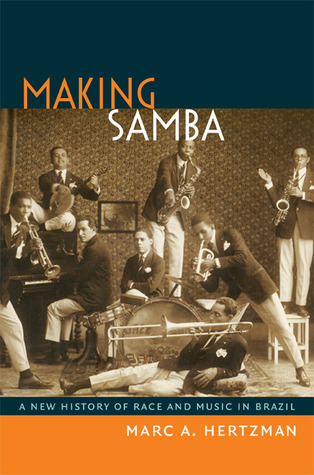 Making Samba: A New History of Race and Music in Brazil by Marc A ...