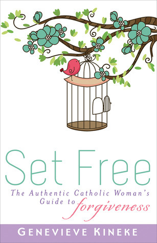 Set Free: The Authentic Catholic Woman's Guide to Forgiveness by ...