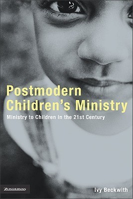 Postmodern Children's Ministry: Ministry to Children in the 21st ...