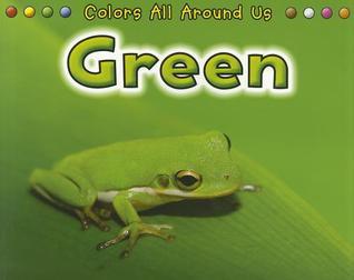 Green (Colors All Around Us) by Daniel Nunn | Goodreads