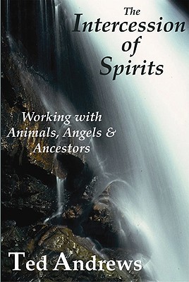 The Intercession of Spirits: Working With Animals, Angels & Ancestors ...