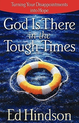 God Is There in the Tough Times: Turning Your Disappointments into Hope ...