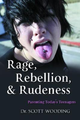 Rage, Rebellion and Rudeness: Parenting Teenagers in the New Millennium ...