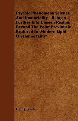 Psychic Phenomena Science and Immortality: Being a Further into Unseen ...