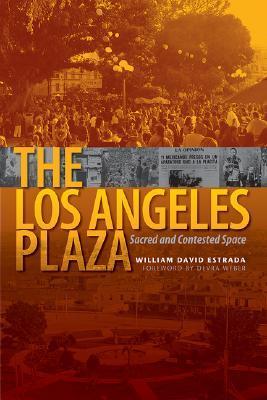 The Los Angeles Plaza: Sacred and Contested Space by William David ...