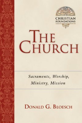 The Church: Sacraments, Worship, Ministry, Mission (Volume 6) by Donald ...