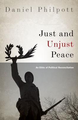 Just and Unjust Peace: An Ethic of Political Reconciliation by Daniel ...