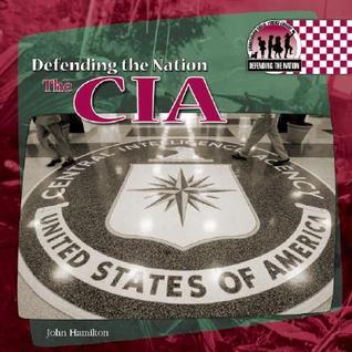 The CIA (Defending the Nation) by John Hamilton | Goodreads