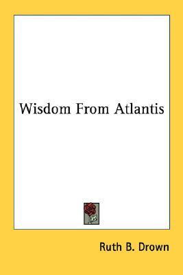 Wisdom From Atlantis by Ruth B. Drown | Goodreads