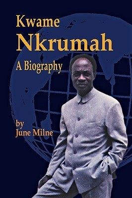 Kwame Nkrumah, a Biography by June Milne | Goodreads