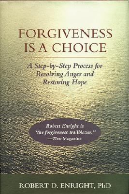 Forgiveness is a Choice: A Step-by-Step Process for Resolving Anger and ...