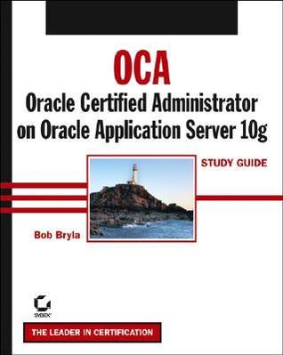 OCA Oracle Application Server 10g Administration I Study Guide: by Bob ...