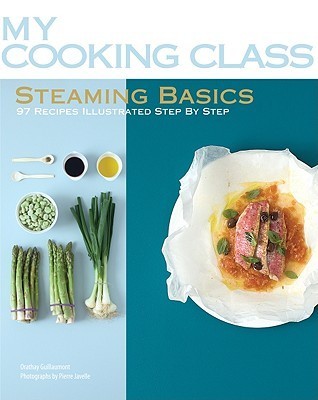 Steaming Basics: 97 Recipes Illustrated Step by Step by ORATHAY ...
