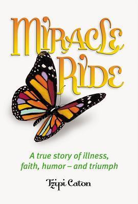 Miracle Ride: A True Story of Illness, Faith, Humor - and Triumph by ...